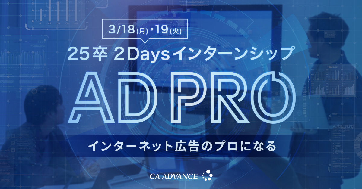 ※受付終了しました※【25卒向けインターン】ADPRO インターネット広告運用のプロになる｜株式会社シーエー・アドバンス